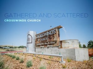 Gathered and Scattered: CrossWinds Church in California ...
