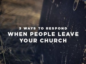 3 Ways to Respond When People Leave Your Church