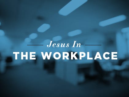 Jesus in the Workplace: How Faith Mixes With Work—Part 2