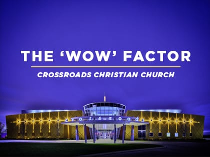 The ‘Wow’ Factor: Crossroads Christian Church