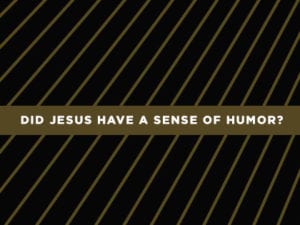 Did Jesus Have a Sense of Humor?