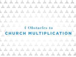 4 Obstacles to Church Multiplication