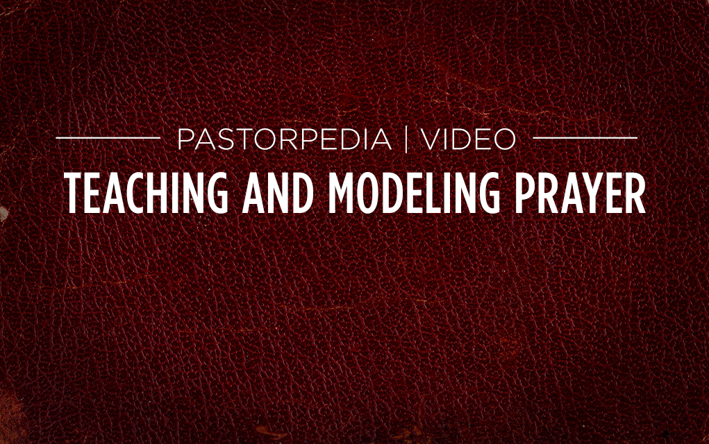 Pastorpedia: How to Teach and Model Prayer - outreachmagazine.com