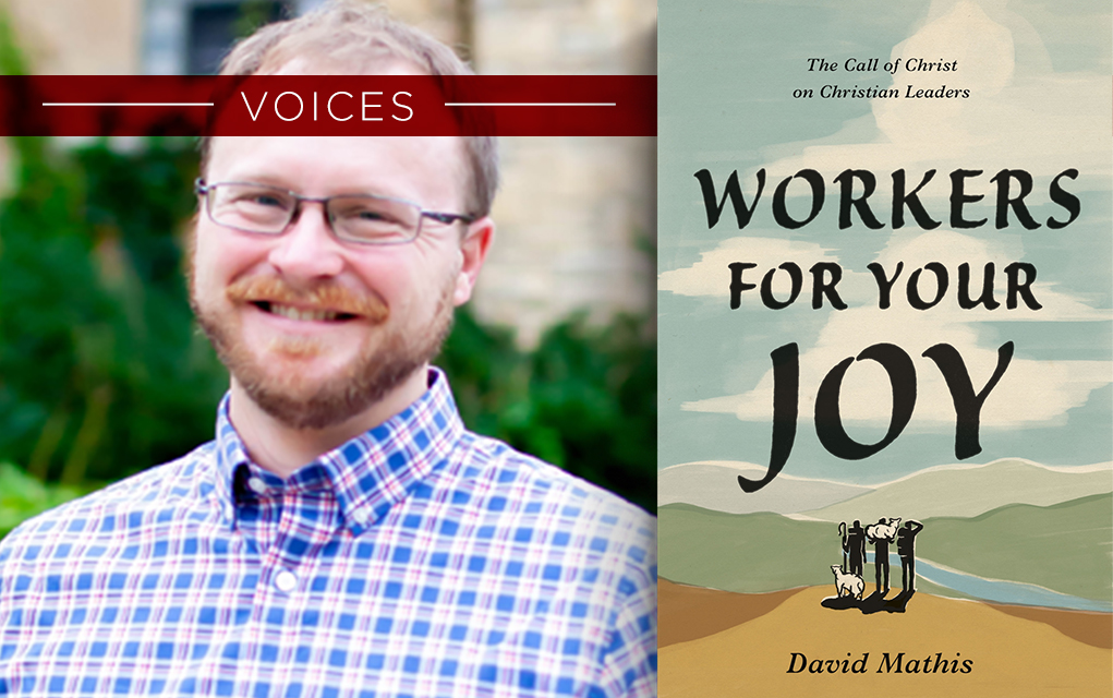 David Mathis: Workers for Your Joy - outreachmagazine.com