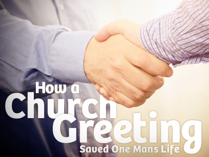 How a Church Greeting Saved One Man's Life - outreachmagazine.com