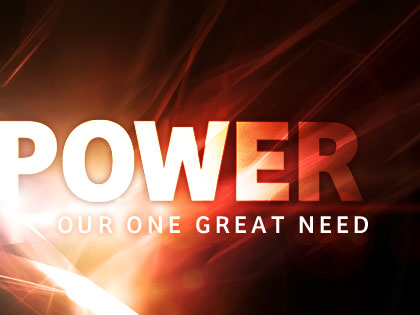 Power: Our One Great Need - outreachmagazine.com