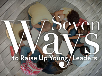 7 Ways to Raise Up Young Leaders - outreachmagazine.com