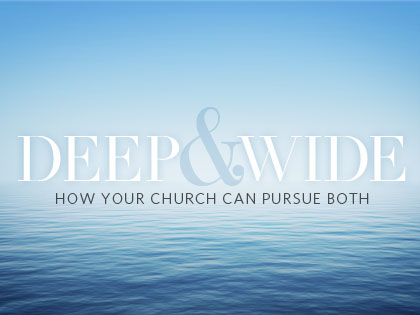 Deep and Wide: How Your Church Can Pursue Both - outreachmagazine.com