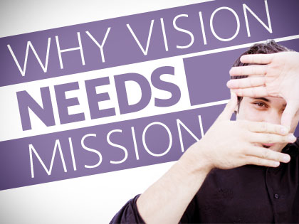 Why Vision Needs Mission - outreachmagazine.com